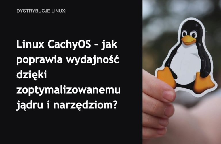 Linux CachyOS – jak poprawia wydajność dzięki zoptymalizowanemu jądru i narzędziom? - Linuksowo