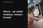 Whonix – jak działa? Instalacja, izolacja i korzyści - Linuksowo